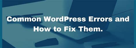 Common WordPress Errors And How To Fix Them Now