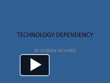 TECHNOLOGY DEPENDENCY Presentation Free To View