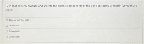 Solved Cells That Actively Produce And Secrete The Organic