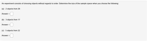 Solved An Experiment Consists Of Choosing Objects Without Chegg