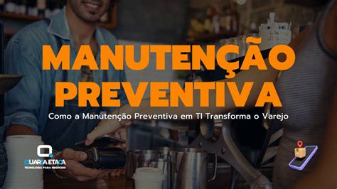 Manutenção Preventiva Em Ti Transforma O Varejo