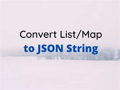 A Snow Covered Field With The Words Convert List Map To Json String On It
