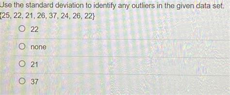 Solved Use The Standard Deviation To Identify Any Outliers In The
