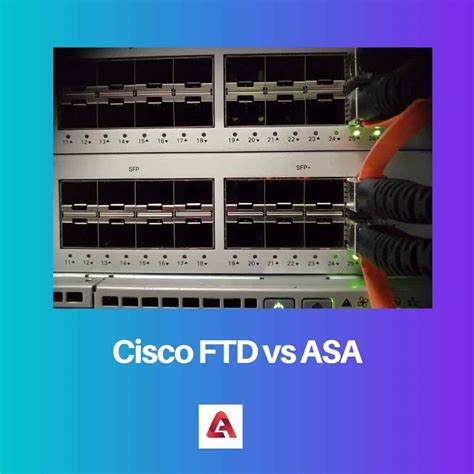Cisco FTD Vs ASA Difference And Comparison