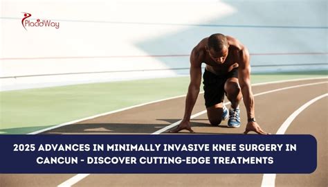 Minimally Invasive Knee Surgery In Cancun Mexico 2025