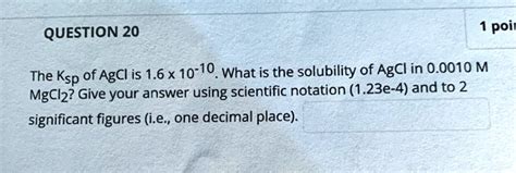 Solved Question 20 The Ksp Of Agcl Is 16 X 10 10 What Is The
