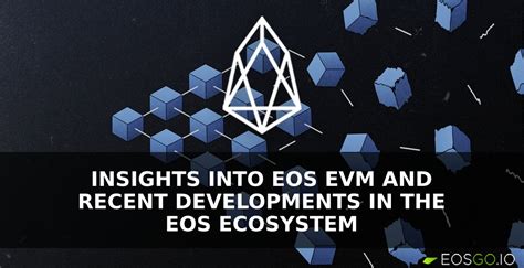 insights into eos evm and recent developments in eos eos go news