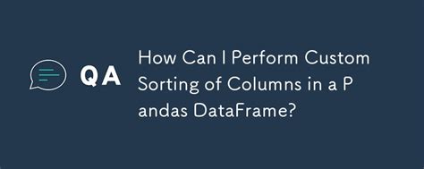 如何對 Pandas Dataframe 中的欄位進行自訂排序？ Python教學 Php中文網
