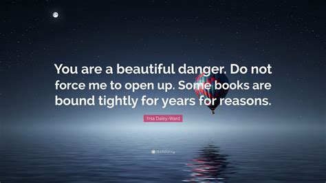 Yrsa Daley Ward Quote “you Are A Beautiful Danger Do Not Force Me To