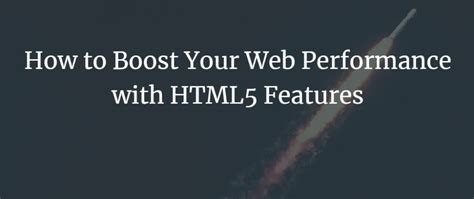 how to boost your web performance with html5 features