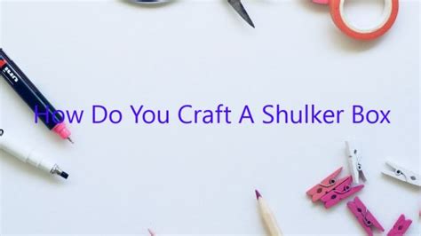 How Do You Craft A Shulker Box October 2025 Uptowncraftworks Com