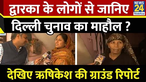 द्वारका के लोगों से जानिए दिल्ली चुनाव का माहौल दिल्ली के द्वारका से Rishikesh की ग्राउंड