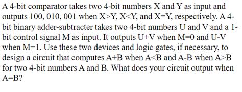 Solved A 4 Bit Comparator Takes Two 4 Bit Numbers X And Y As