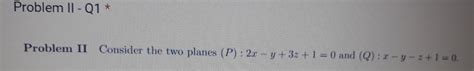 solved problem ii consider the two planes p 2x−y 3z 1 0