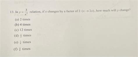 Solved 13 In Y 3 X Relation If X Changes By A Factor Of Chegg Com