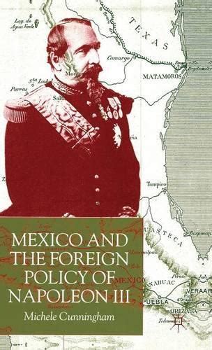 Mexico And The Foreign Policy Of Napoleon Iii Michelle Cunningham