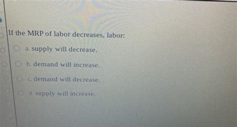Solved If The Mrp Of Labor Decreases Labor A Supply Will