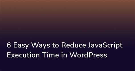 Easy Ways To Reduce JavaScript Execution Time In WordPress
