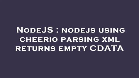 Nodejs Nodejs Using Cheerio Parsing Xml Returns Empty Cdata Youtube