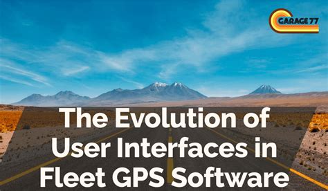 the evolution of user interfaces in fleet gps software garage 77