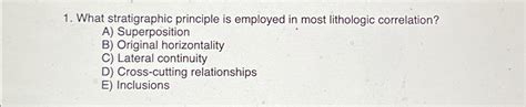 Solved What Stratigraphic Principle Is Employed In Most
