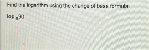 Solved Find The Logarithm Using The Change Of Base Chegg