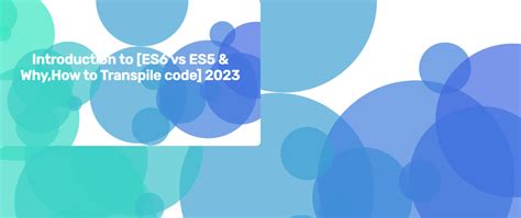 Introduction To Es6 Vs Es5 And Whyhow To Transpile Code 2023 Dev