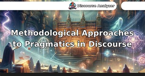 Methodological Approaches to Pragmatics in Discourse Analysis [Interactive Article] - Discourse ...