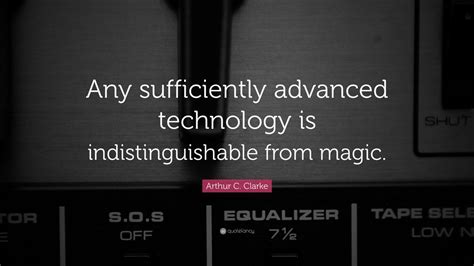 Arthur C Clarke Quote “any Sufficiently Advanced Technology Is Indistinguishable From Magic