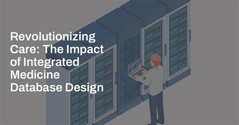Revolutionizing Care The Impact Of Integrated Medicine Database Design