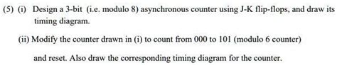 Solved 5 Design A 3 Bit Ie Modulo 8 Asynchronous Counter Using J