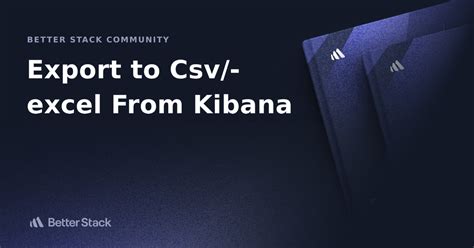 Export To Csvexcel From Kibana Better Stack Community