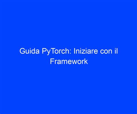 Guida Pytorch Iniziare Con Il Framework Riccardo De Bernardinis