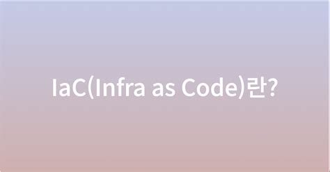 Iac Infra As Code 란