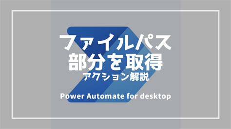 ファイル パス部分を取得 アクションの使い方【power Automate For Desktop】 Dxで業務効率化ブログ