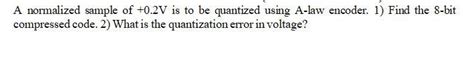 solved a normalized sample of 0 2v is to be quantized using