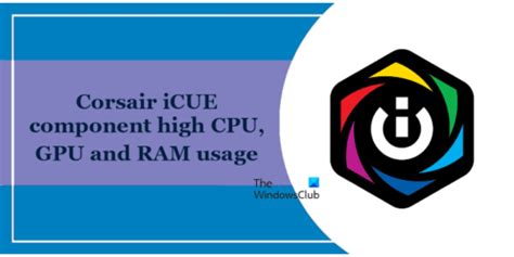 Corsair ICUE Component High CPU GPU And RAM Usage