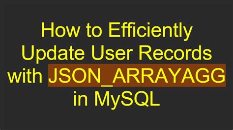 How To Efficiently Update User Records With Jsonarrayagg In Mysql