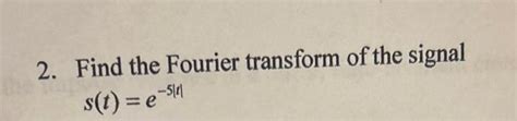 Solved Find The Fourier Transform Of The Signal Chegg