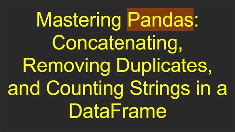 Mastering Pandas Concatenating Removing Duplicates And Counting