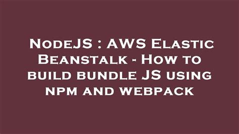 Nodejs Aws Elastic Beanstalk How To Build Bundle Js Using Npm And