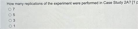 Solved How Many Replications Of The Experiment Were