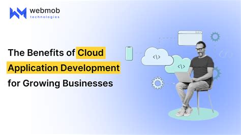 The Benefits Of Cloud Application Development For Growing Businesses
