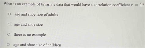 What Is An Example Of Bivariate Data That Would Have A Correlation Coefficient R 1 Age A [algebra]