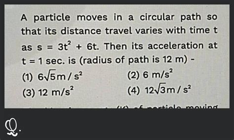 A Particle Moves In A Circular Path So That Its Distance Travel Varies Wi