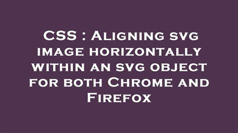 CSS Aligning Svg Image Horizontally Within An Svg Object For Both Chrome And Firefox YouTube