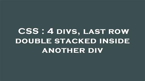 Css 4 Divs Last Row Double Stacked Inside Another Div Youtube