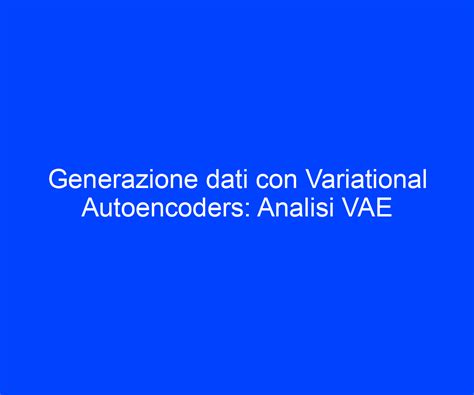 Generazione Dati Con Variational Autoencoders Analisi Vae Riccardo