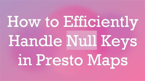 how to efficiently handle null keys in presto maps youtube