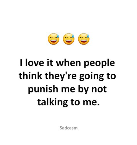 I Love It When People Think They Re Going To Punish Me By Not Talking To Me Pictures Photos